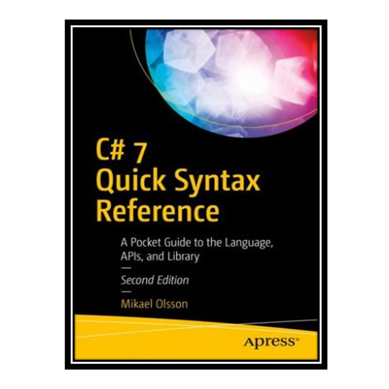 قیمت و خرید کتاب C# 7 Quick Syntax Reference: A Pocket Guide to the Language, APIs, and Library ...