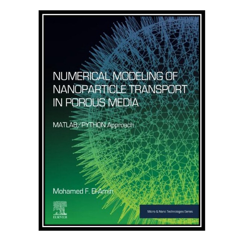 قیمت و خرید کتاب Numerical Modeling Of Nanoparticle Transport In Porous Media Matlabpython 