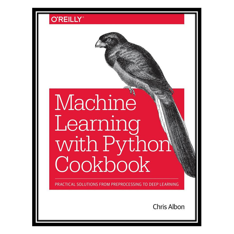 قیمت و خرید کتاب Machine Learning with Python Cookbook: Practical Solutions from Preprocessing ...