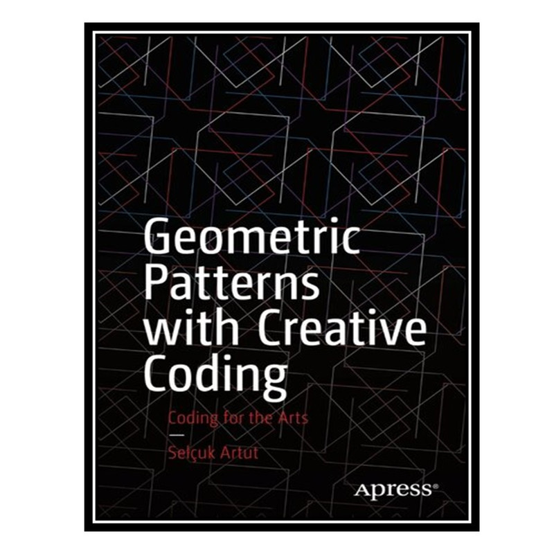 قیمت و خرید کتاب Geometric Patterns with Creative Coding: Coding for the Arts اثر Selcuk Artut ...