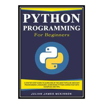 قیمت و خرید کتاب Python Programming for Beginners اثر Julian James McKinnon انتشارات مؤلفین طلایی
