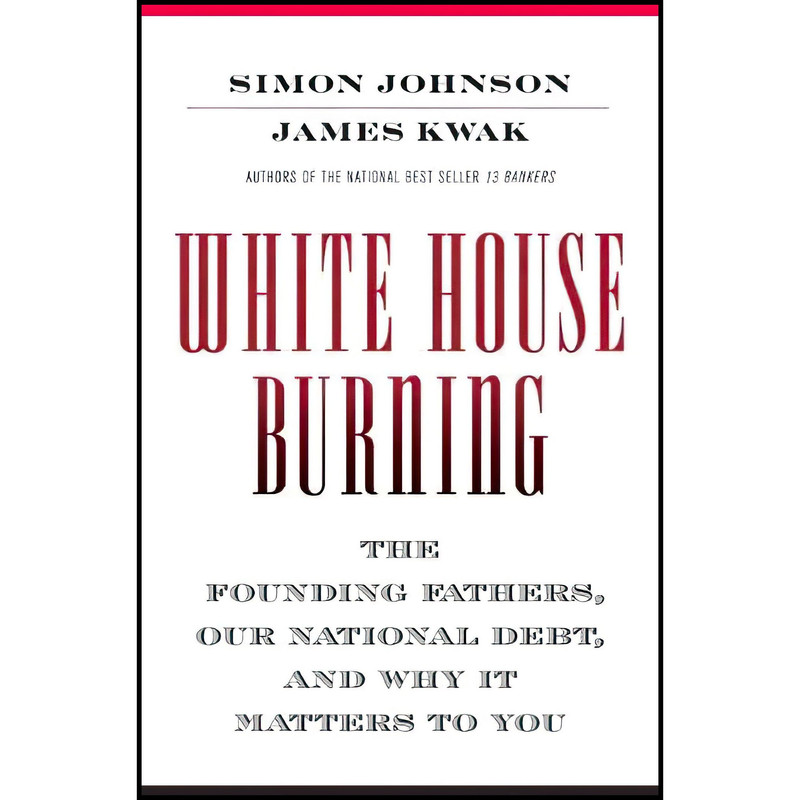 قیمت و خرید کتاب White House Burning اثر Simon Johnson and James Kwak ...