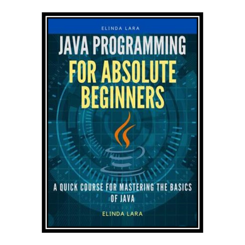 قیمت و خرید کتاب Java Programming For Absolute Beginners A Quick Course For Mastering The