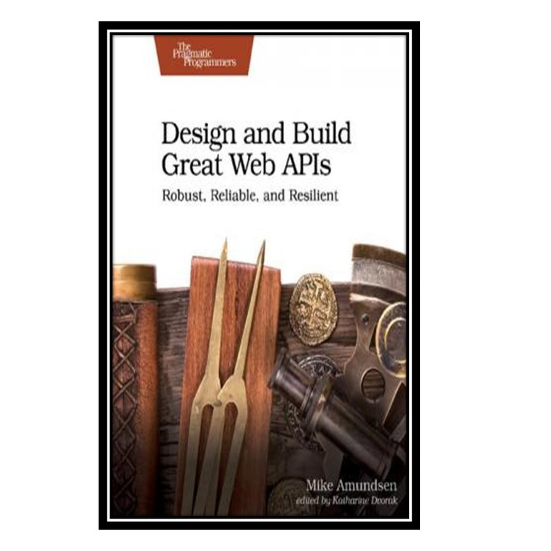 قیمت و خرید کتاب Design and Build Great Web APIs: Robust, Reliable, and Resilient اثر Mike ...