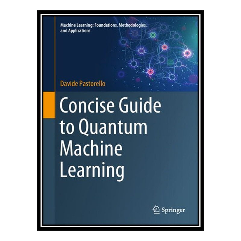 قیمت و خرید کتاب Concise Guide To Quantum Machine Learning اثر Davide Pastorello انتشارات مؤلفین