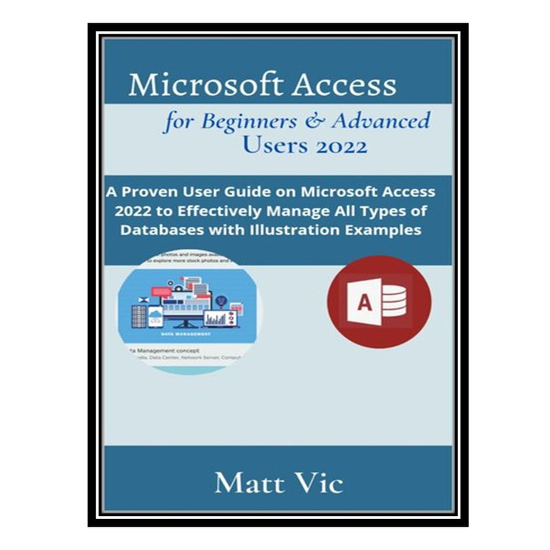قیمت و خرید کتاب Microsoft Access for Beginners & Advanced Users 2022 اثر Matt Vic انتشارات ...