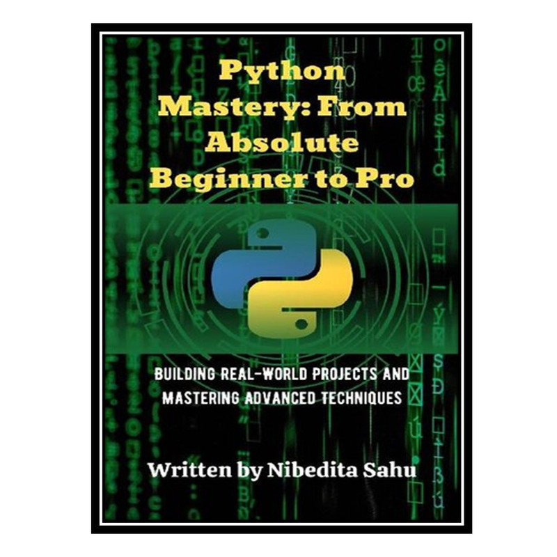 قیمت و خرید کتاب Python Mastery From Absolute Beginner To Pro اثر Nibedita Sahu انتشارات مؤلفین