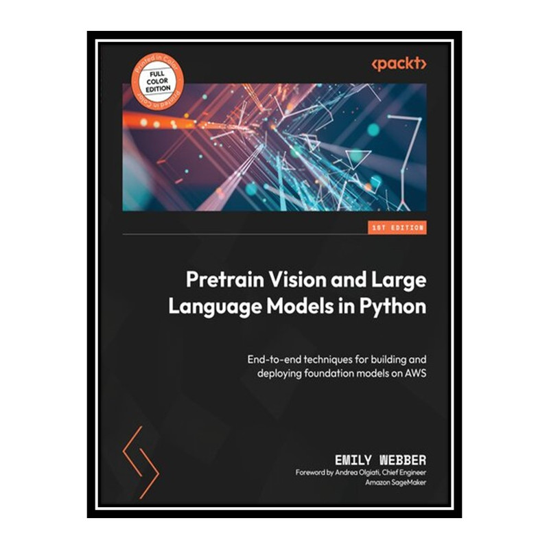قیمت و خرید کتاب Pretrain Vision and Large Language Models in Python اثر Emily Webber; Andrea ...