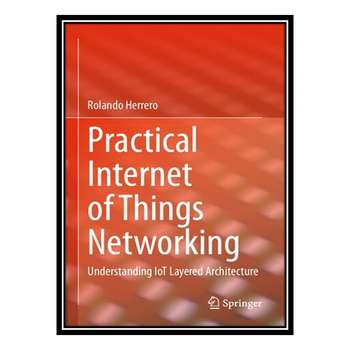 قیمت و خرید کتاب Practical Internet of Things Networking اثر Rolando Herrero انتشارات مؤلفین طلایی