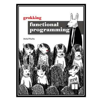 قیمت و خرید کتاب Grokking Functional Programming اثر Michał Płachta انتشارات مؤلفین طلایی
