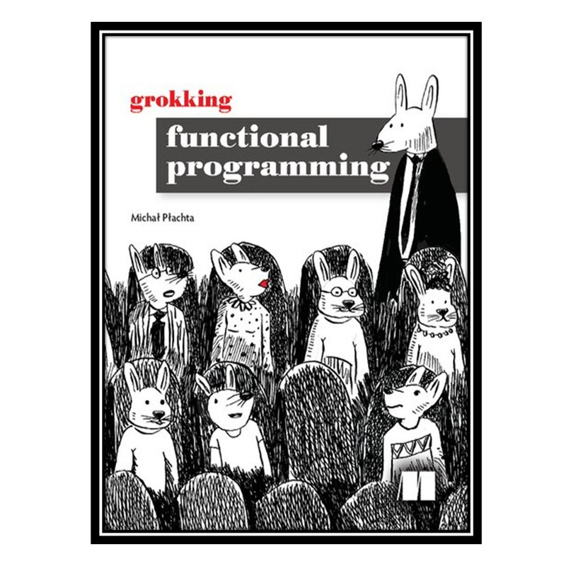 قیمت و خرید کتاب Grokking Functional Programming اثر Michał Płachta