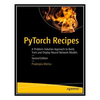 قیمت و خرید کتاب PyTorch Recipes: A Problem-Solution Approach to Build, Train and Deploy Neural ...