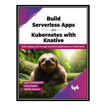 قیمت و خرید کتاب Build Serverless Apps On Kubernetes With Knative Build Deploy And Manage 