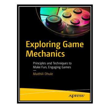 قیمت و خرید کتاب Exploring Game Mechanics: Principles and Techniques to Make Fun, Engaging Games ...