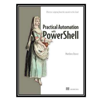 قیمت و خرید کتاب Practical Automation with PowerShell: Effective scripting from the console to ...