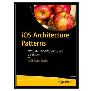 قیمت و خرید کتاب iOS Architecture Patterns: MVC, MVP, MVVM, VIPER, and VIP in Swift اثر Raúl ...