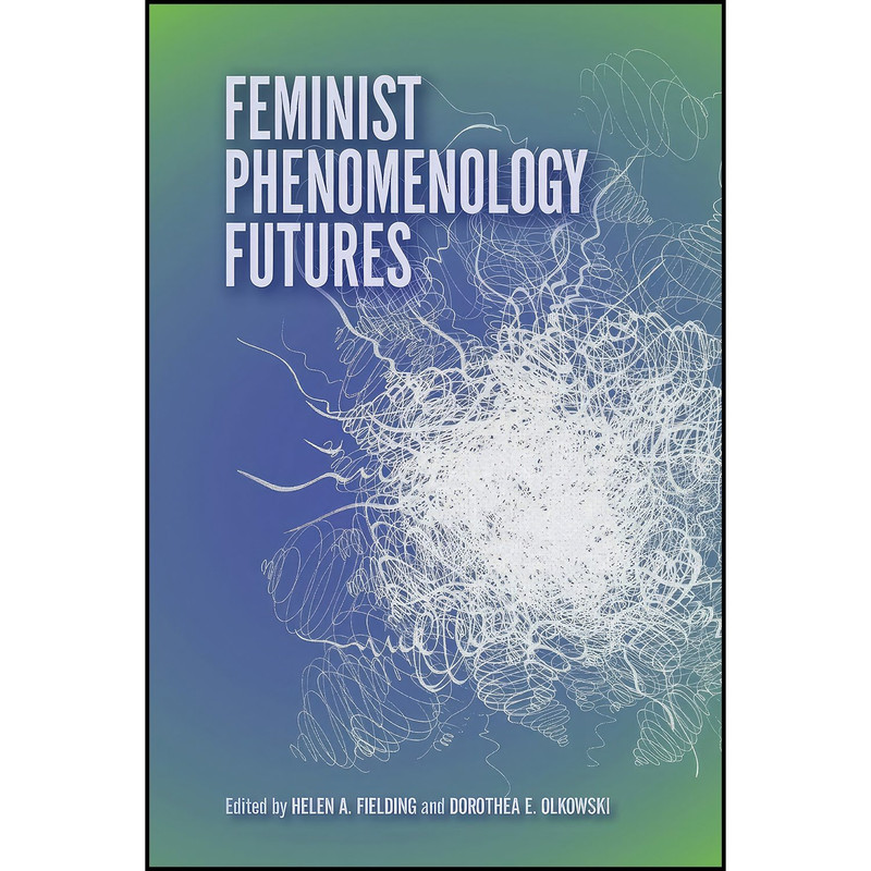 قیمت و خرید کتاب Feminist Phenomenology Futures اثر Helen A. Fielding ...