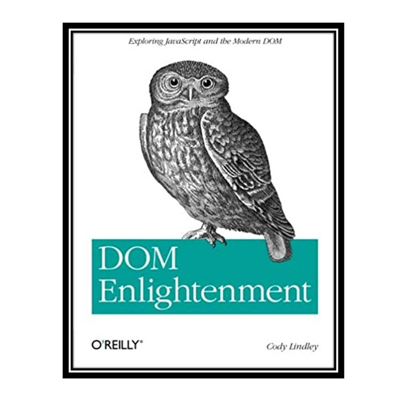 قیمت و خرید کتاب Dom Enlightenment Exploring Javascript And The Modern Dom اثر Cody Lindley