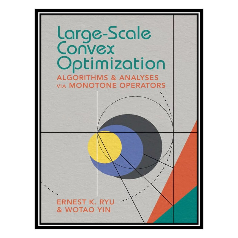 قیمت و خرید کتاب Large Scale Convex Optimization Algorithms And Analyses Via Monotone Operators