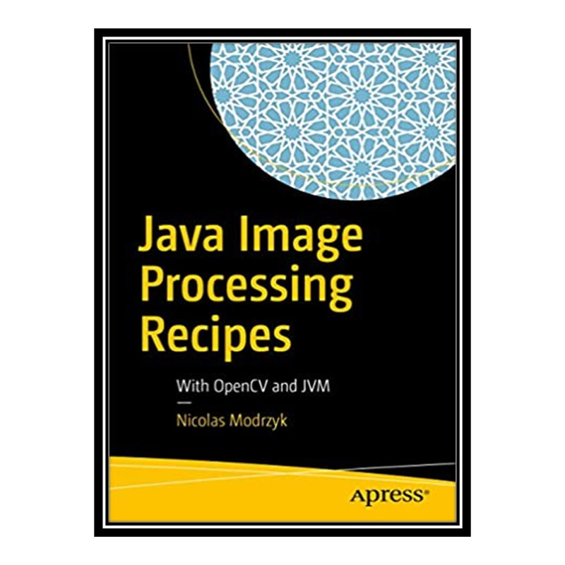 قیمت و خرید کتاب Java Image Processing Recipes: With OpenCV and JVM اثر Nicolas Modrzyk انتشارات ...