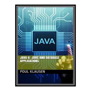 قیمت و خرید کتاب JAVA 6: JDBC AND DATABASE APPLICATIONS اثر POUL KLAUSEN انتشارات مؤلفین طلایی