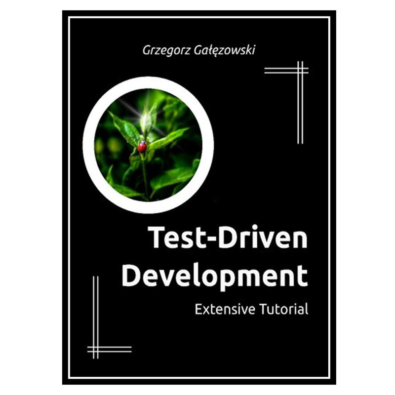 قیمت و خرید کتاب Test Driven Development Extensive Tutorial اثر Grzegorz Gałezowski انتشارات